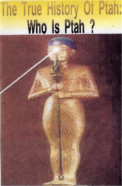 The True History of Ptah "Who is Ptah?"